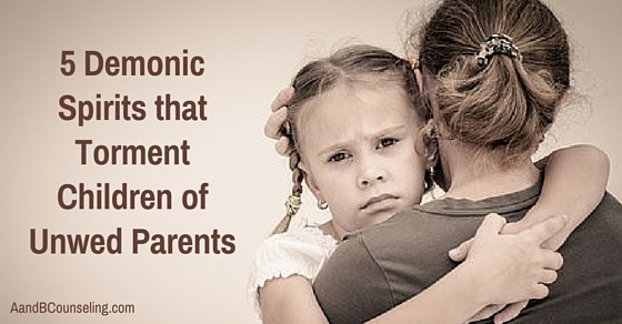 5 Demonic Spirits that Torment Illegitimate Children - Above & Beyond ...